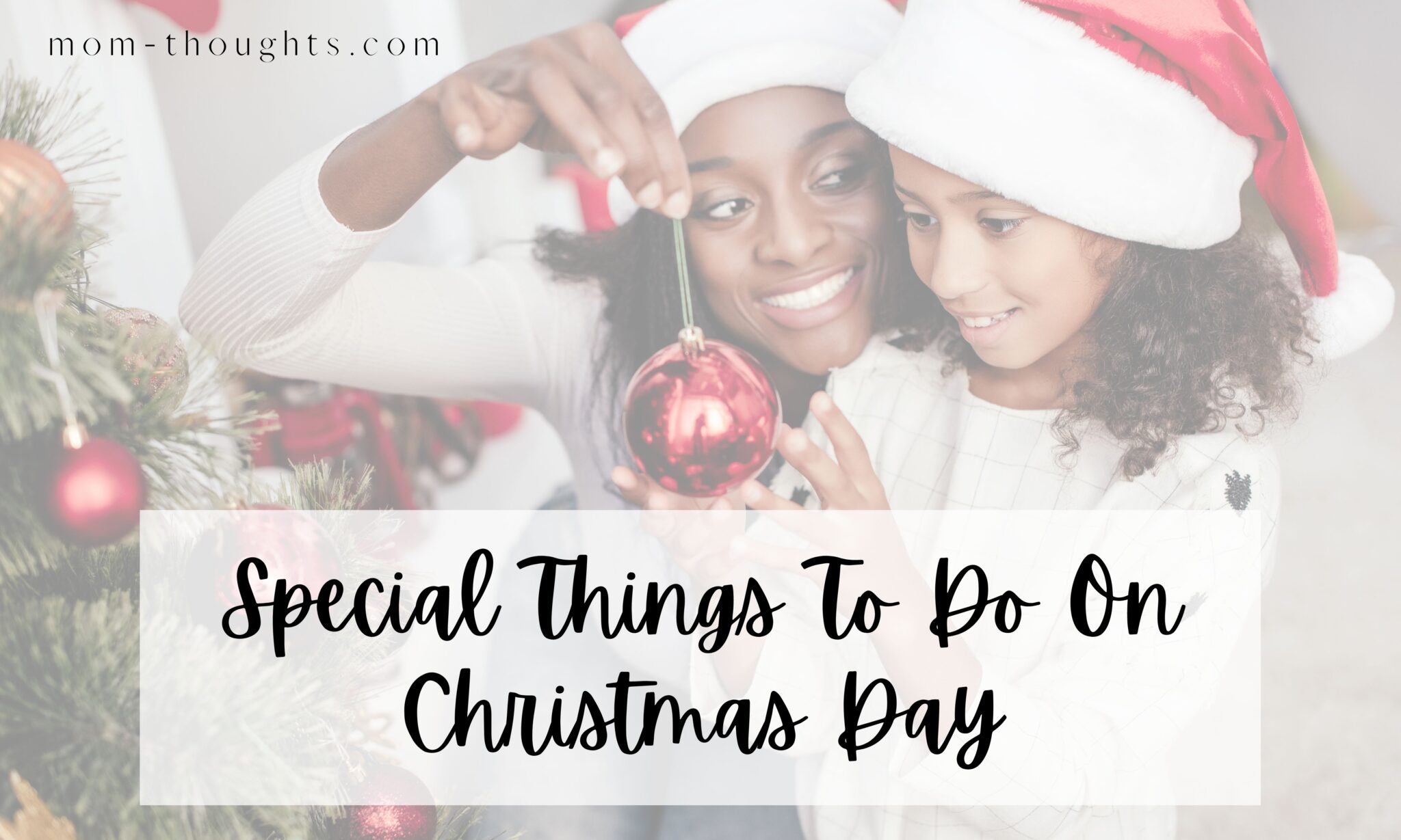 25 Special Things To Do On Christmas Day For Families - Mom-Thoughts